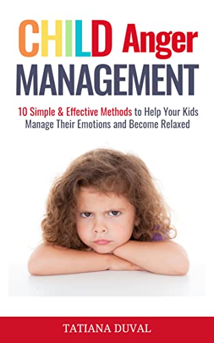 Child Anger Management: 10 Simple & Effective Methods to Help Your Kids ...