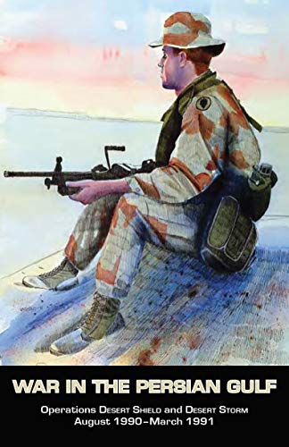 War in the Persian Gulf Operations Desert Shield and Desert Storm ...
