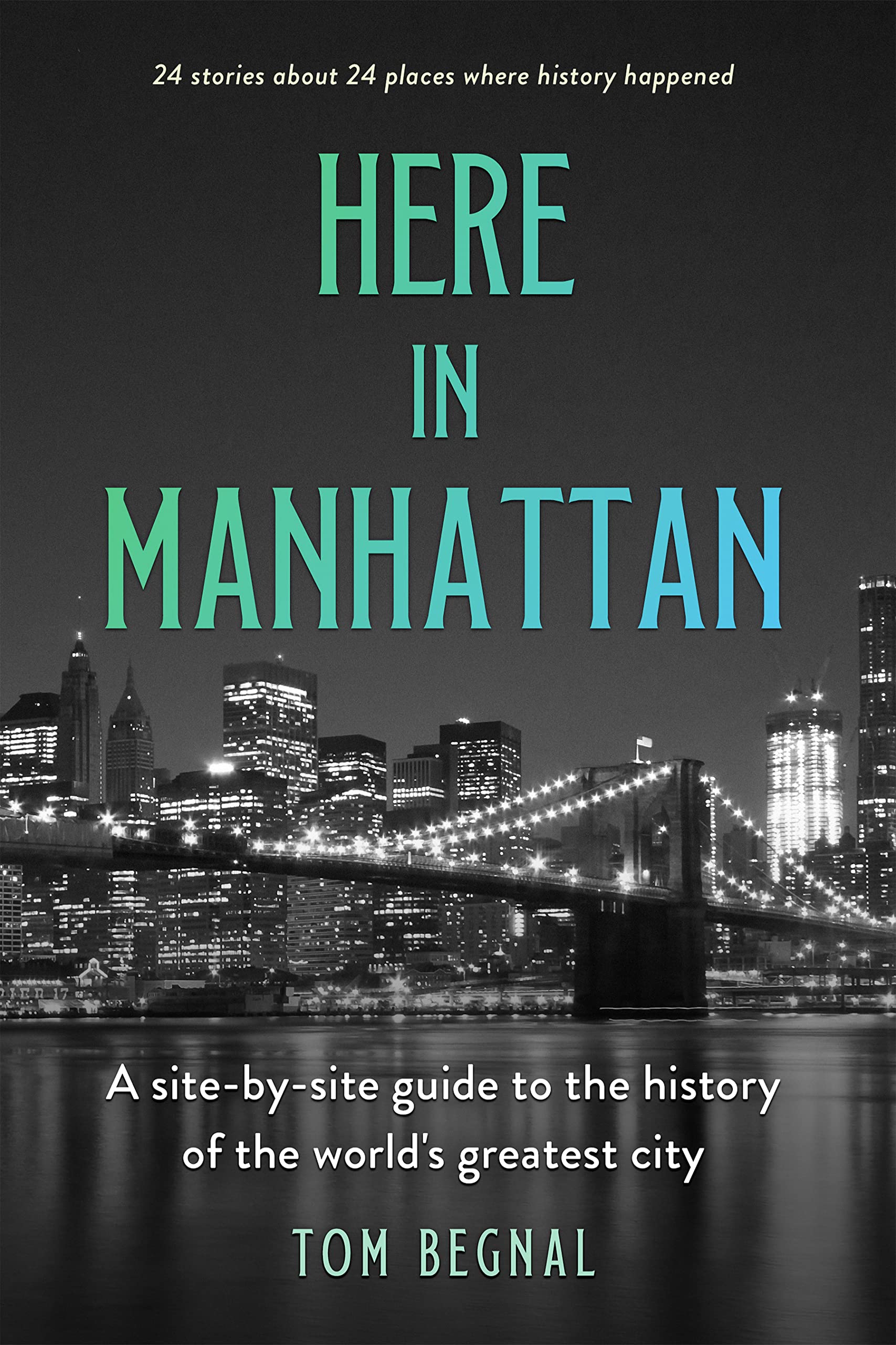 Here in Manhattan: A Site-by-Site Guide to the History of the World's ...