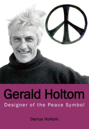 Gerald Holtom: Designer of the Peace Symbol by Darius Holtom | Goodreads