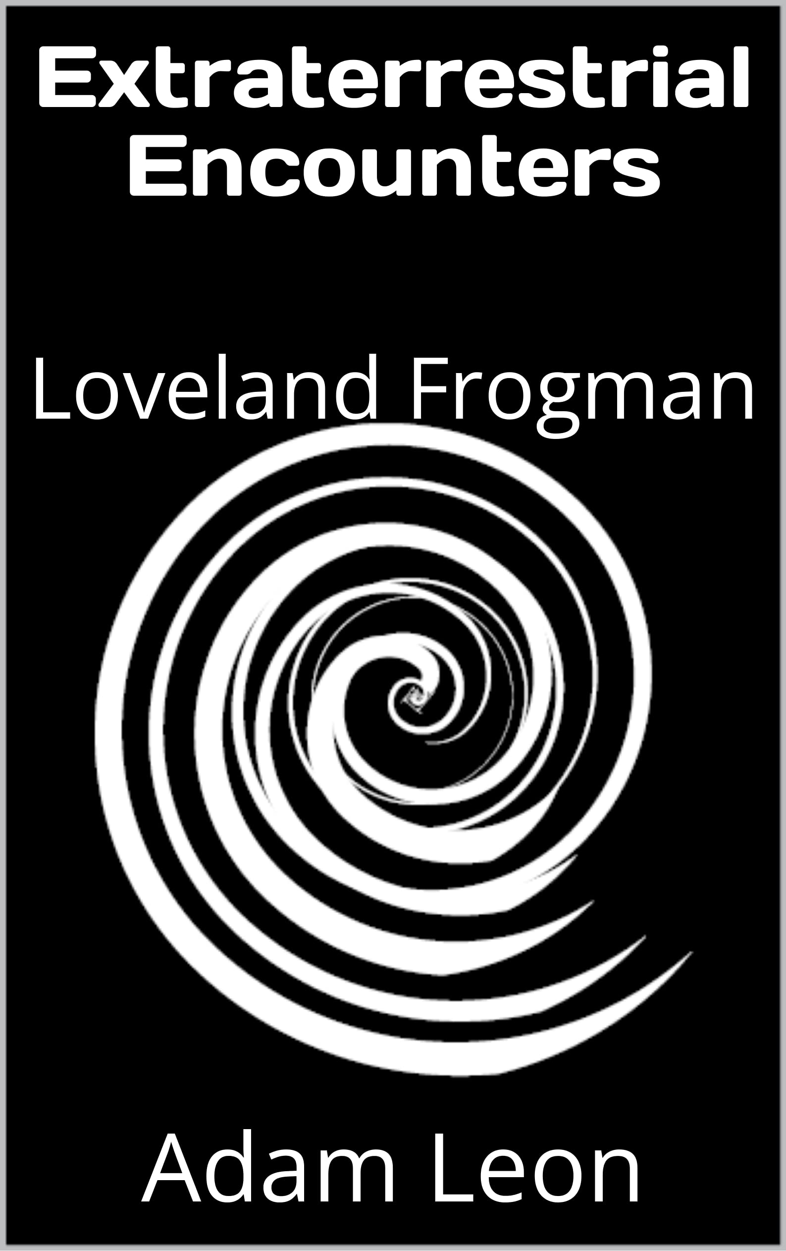 Extraterrestrial Encounters: Loveland Frogman by Adam Leon | Goodreads