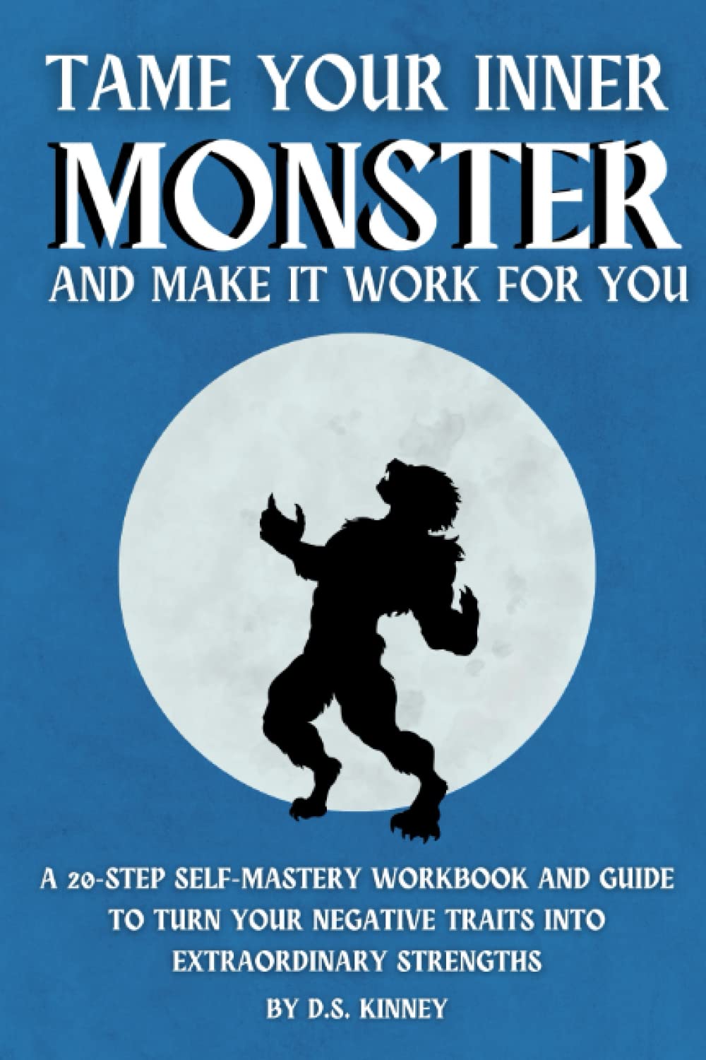 Tame Your Inner Monster and Make it Work for You: A 20-Step Self ...