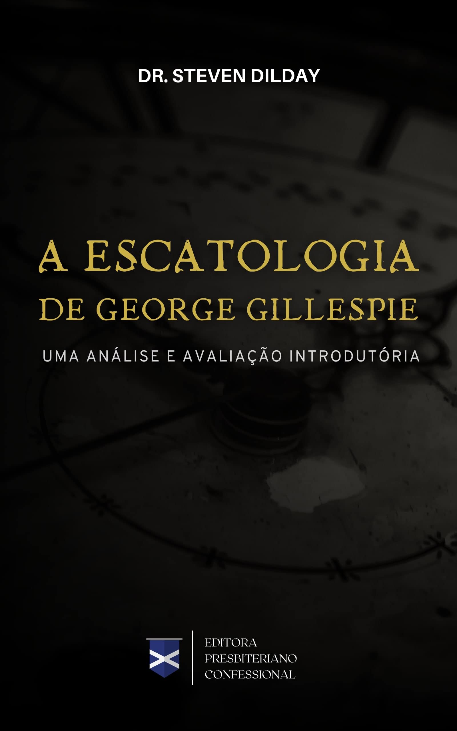 A Escatologia de George Gillespie: Uma Análise e Avaliação Introdutória ...