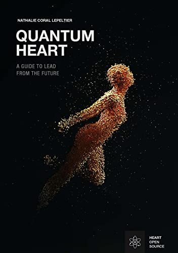 Quantum Heart: A Guide to Lead from the Future by Nathalie Coral Lepeltier | Goodreads