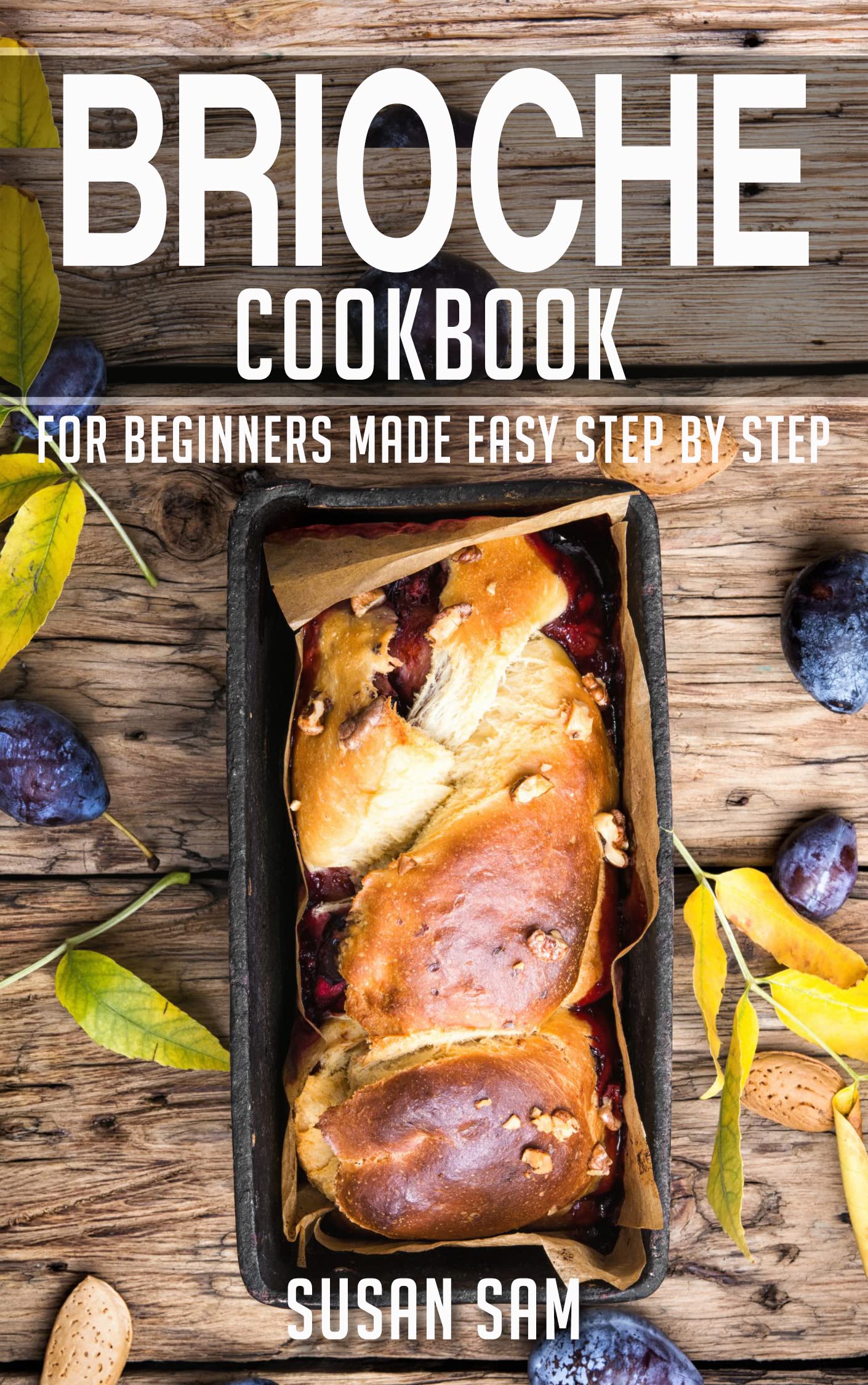 BRIOCHE COOKBOOK: BOOK 3, FOR BEGINNERS MADE EASY STEP BY STEP by Susan ...