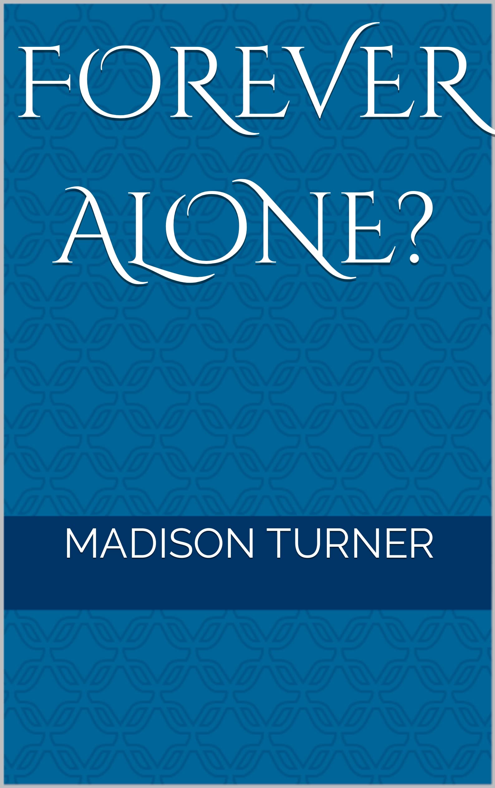 Forever Alone? by Madison Turner | Goodreads