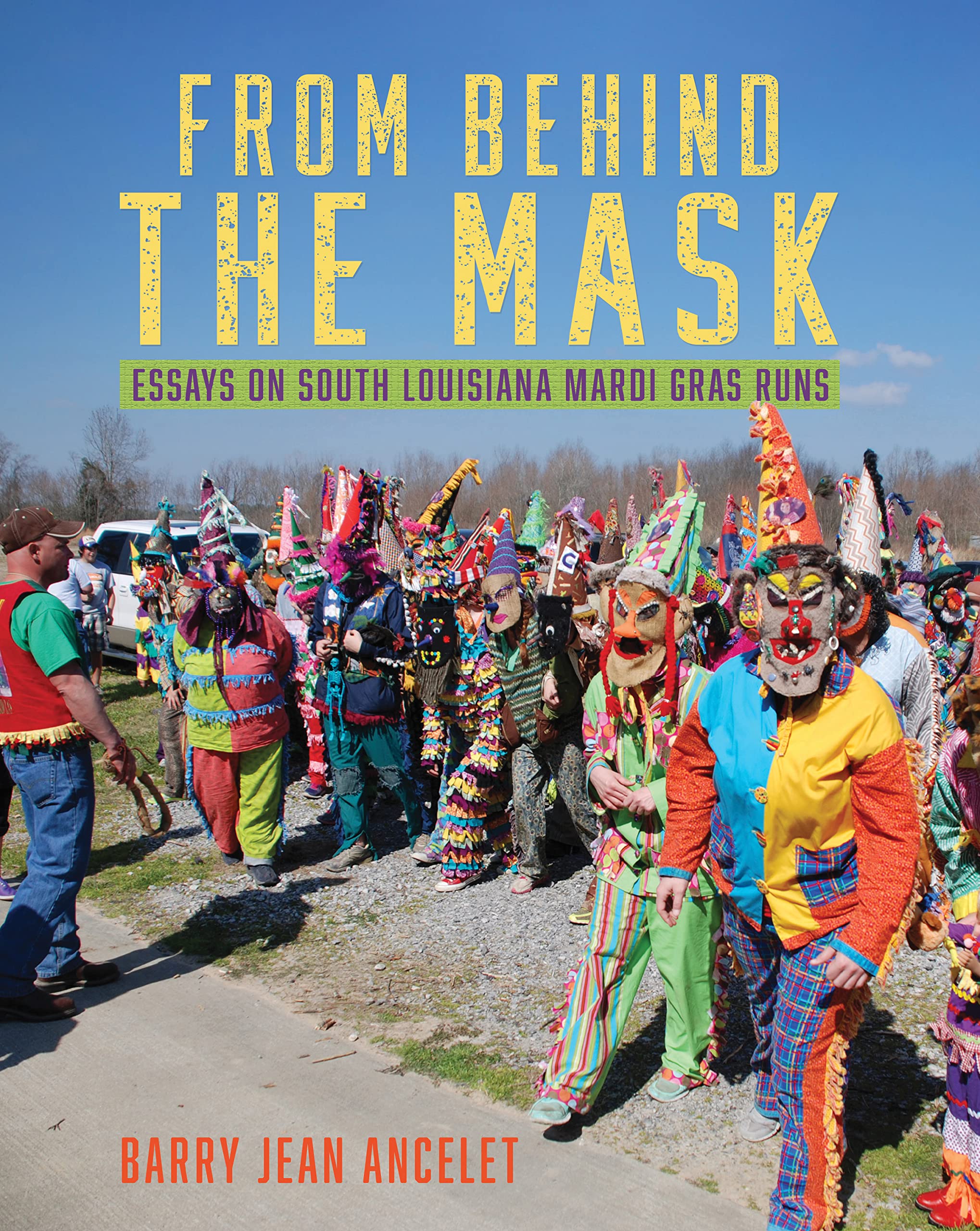 From Behind the Mask: Essays on South Louisiana Mardi Gras Runs by ...