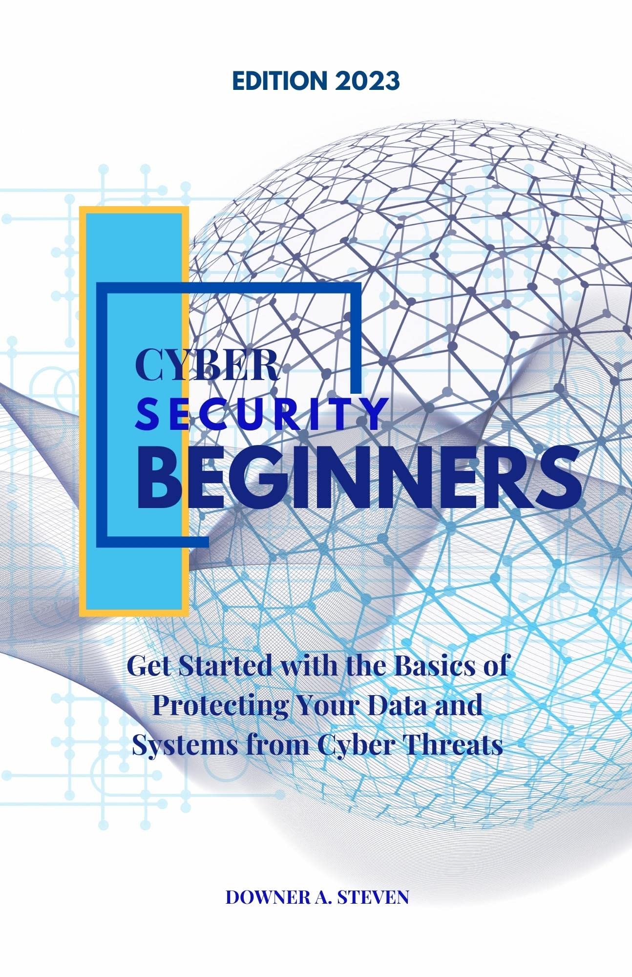 CYBER SECURITY FOR BEGINNERS: Get Started with the Basics of Protecting Your Data and Systems ...