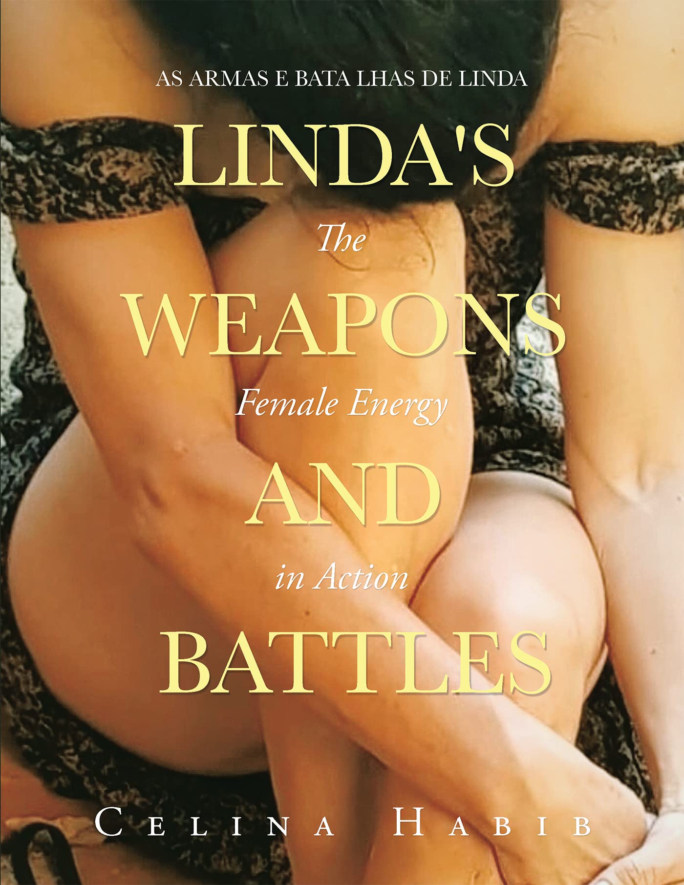 Linda's Weapons and Battles: The Female Energy in Action by Celina Habib | Goodreads