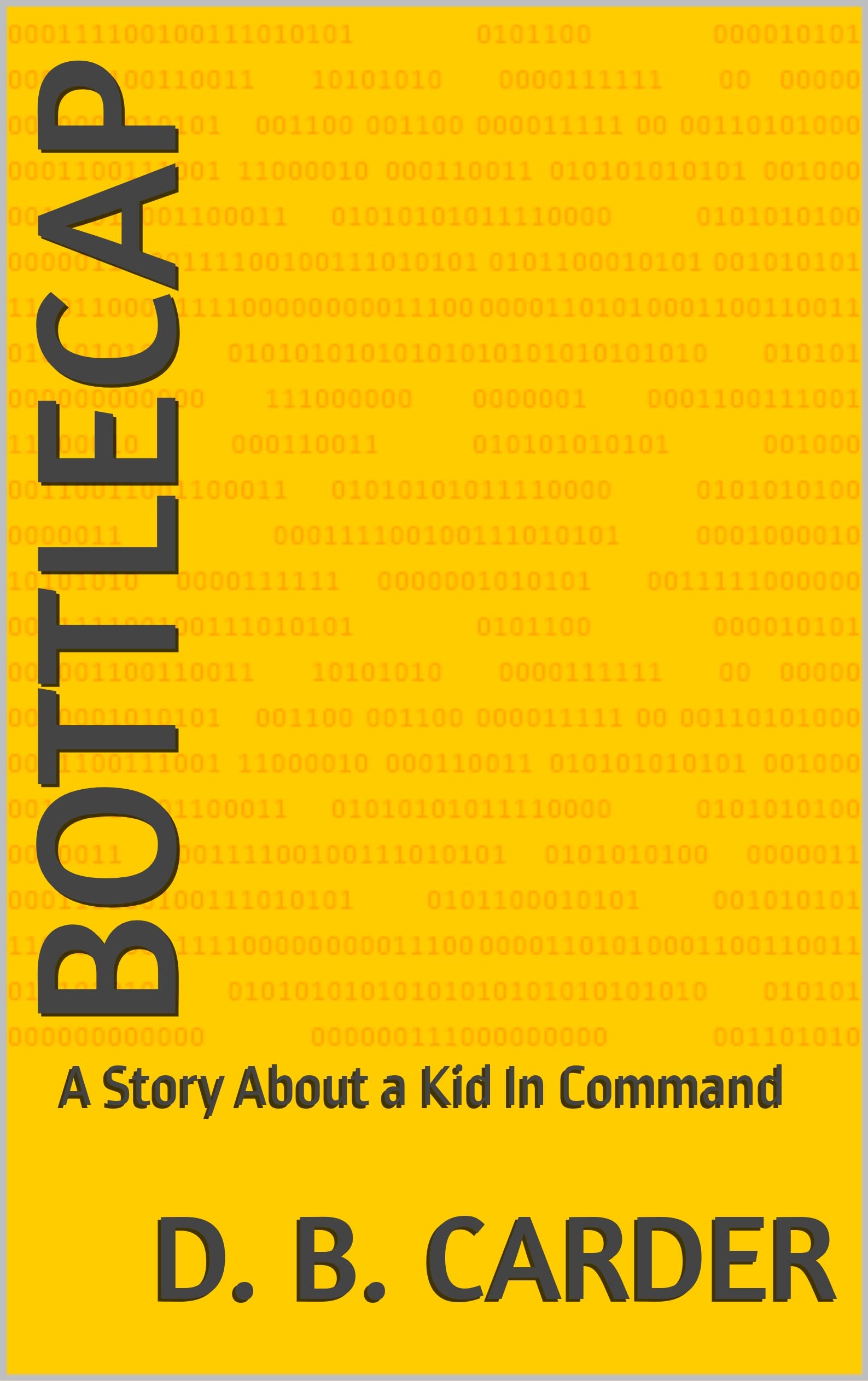 Bottlecap: A Story About a Kid In Command by D. B. Carder | Goodreads