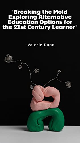 Breaking the Mold: Exploring Alternative Education Options for the 21st Century Learner by ...