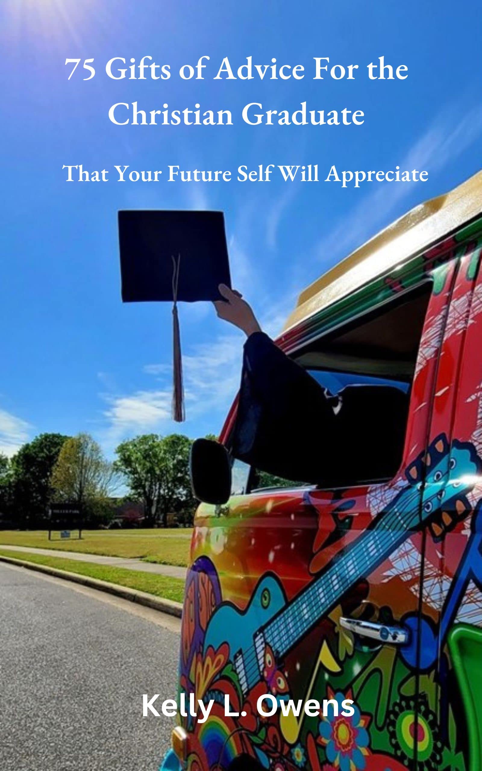 75 Gifts of Advice for the Christian Graduate: That Your Future Self ...