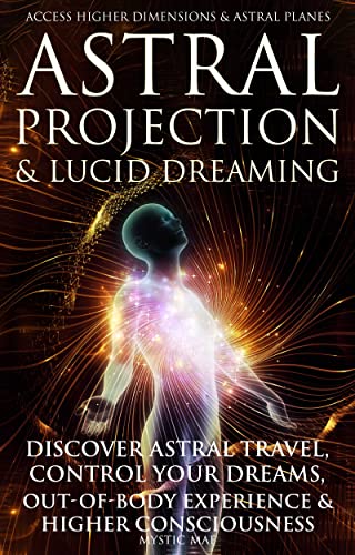 Astral Projection and Lucid Dreaming: Discover Astral Travel, Control Dreams, Out-of-Body ...