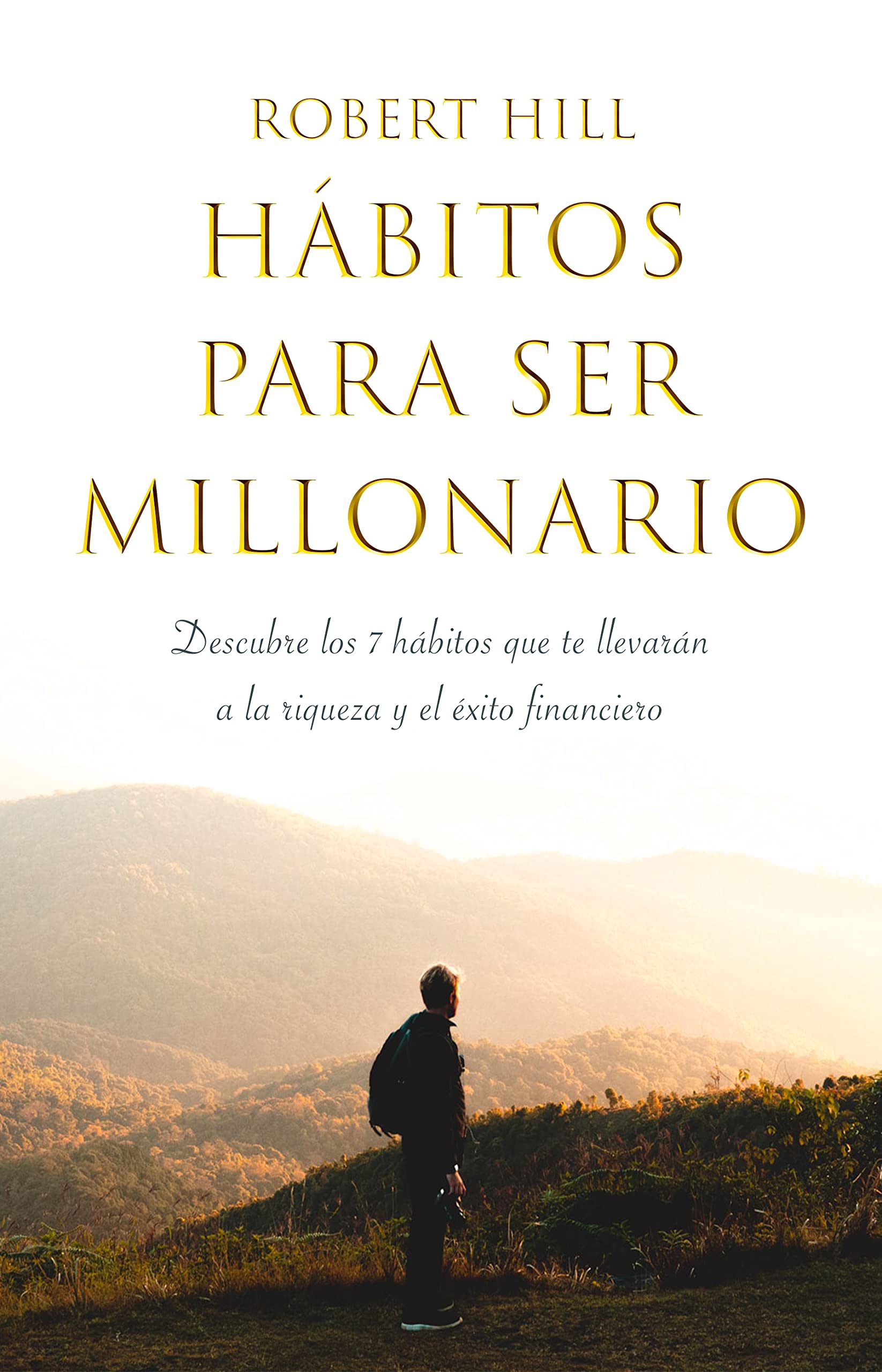 Hábitos para ser Millonario: Descubre los 7 Hábitos que te llevarán a la Riqueza y el Éxito ...