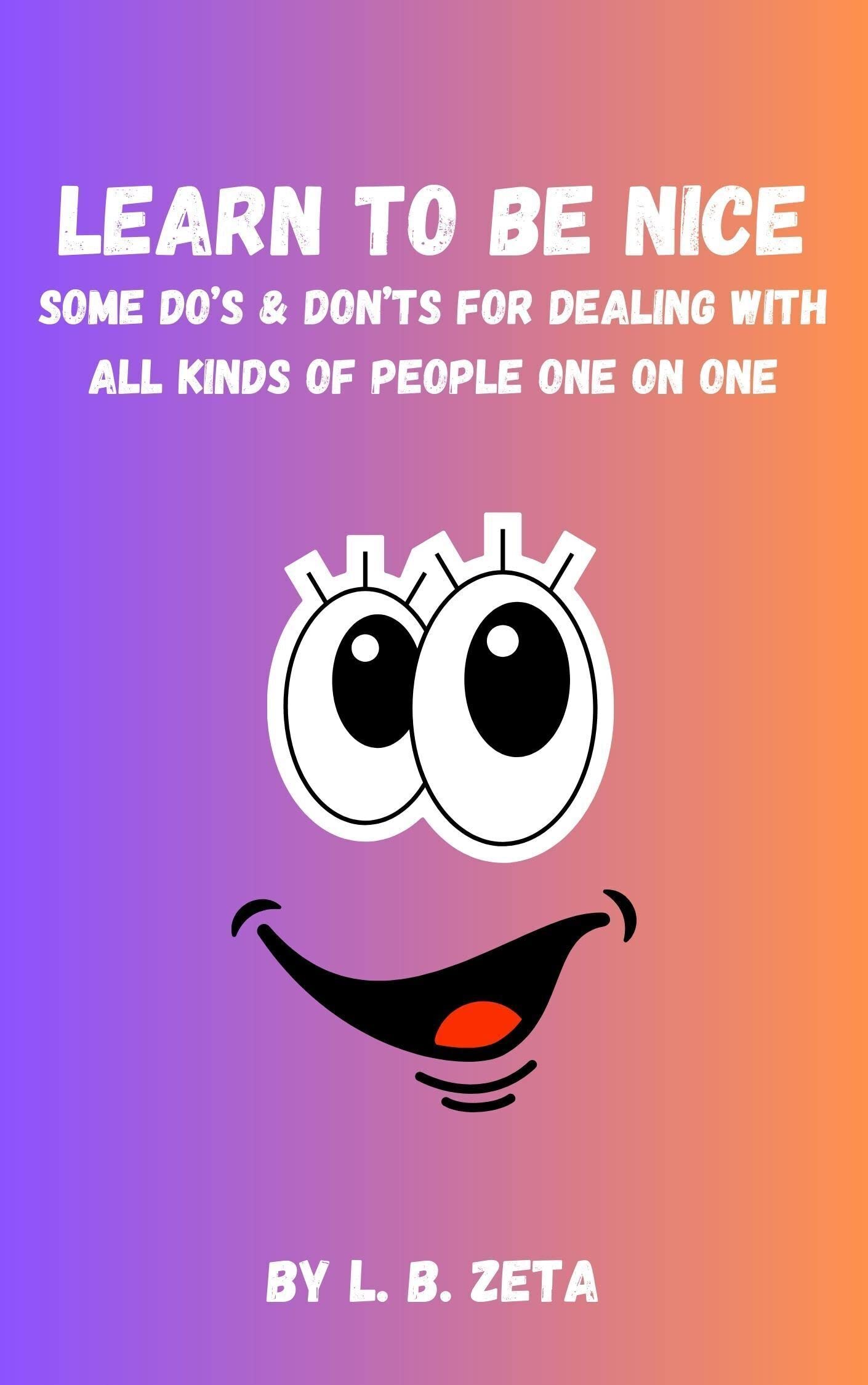 LEARN TO BE NICE: Some Do's and Don'ts for Dealing with All Kinds of ...