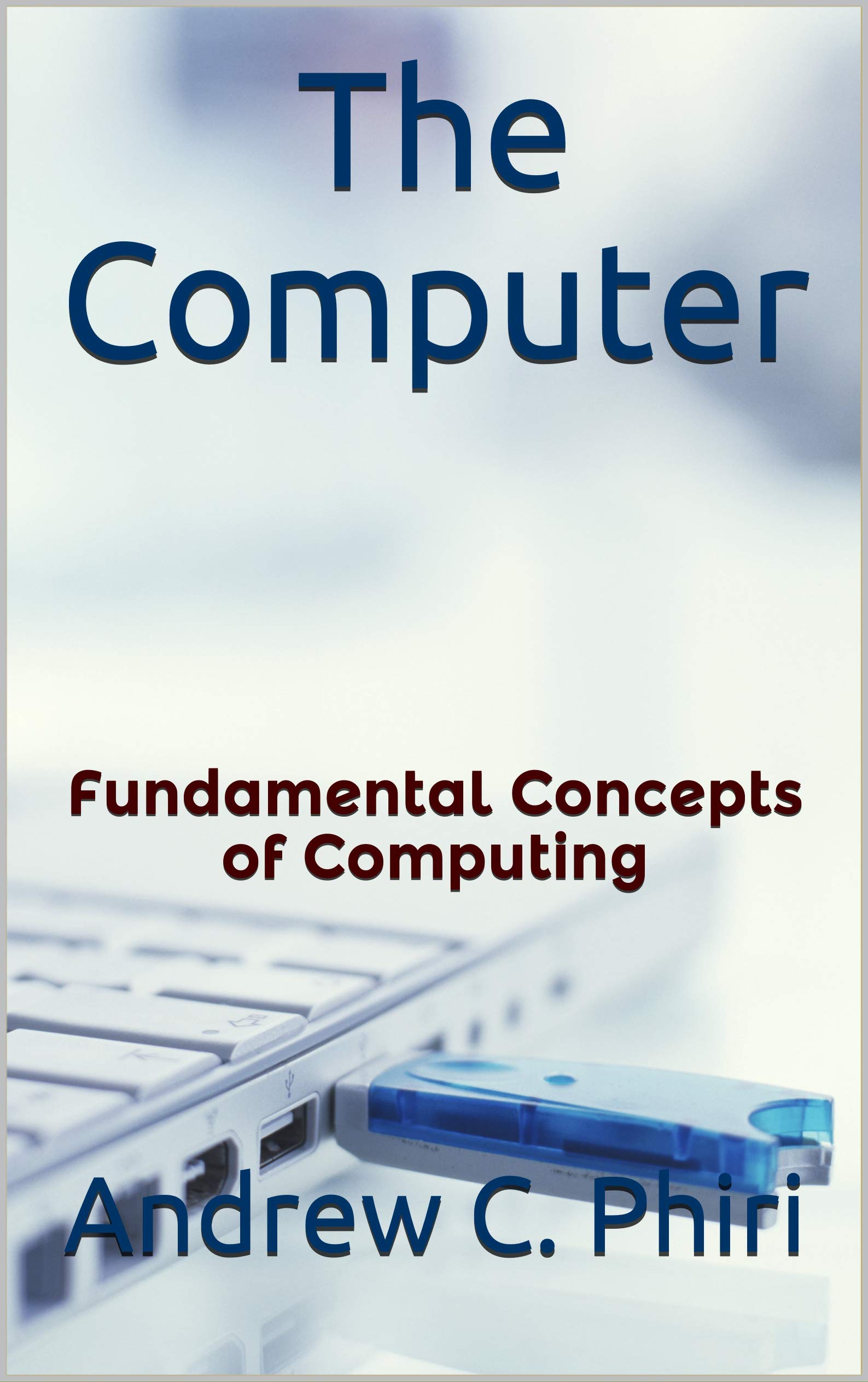 The Computer : Fundamental Concepts of Computing by Andrew C. Phiri ...