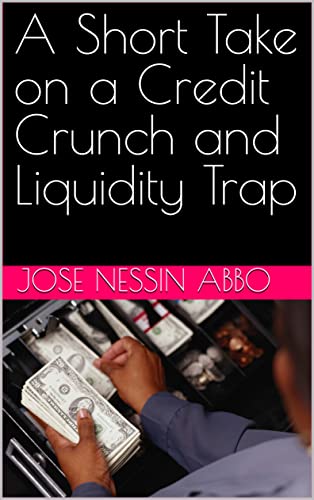 A Short Take on a Credit Crunch and Liquidity Trap by Jose Nessin Abbo ...