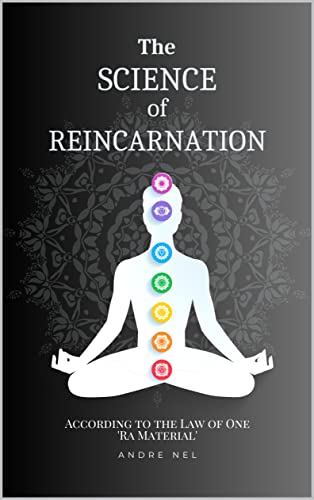 The Science of Reincarnation: According to the Law of One "Ra Material ...
