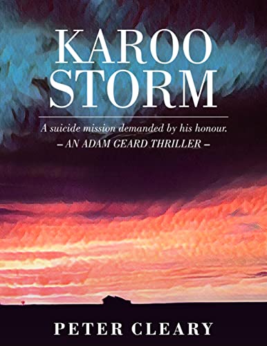 Karoo Storm: A suicide mission demanded by his honour - an Adam Geard thriller by Peter Cleary ...