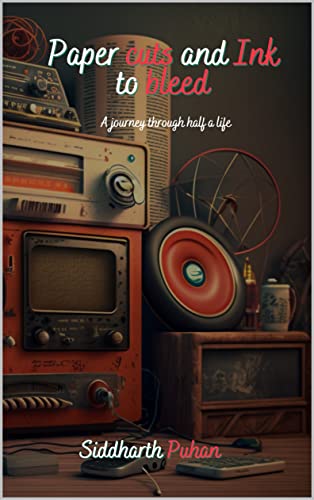 Paper cuts and Ink to bleed: A journey through half a life by Siddharth ...
