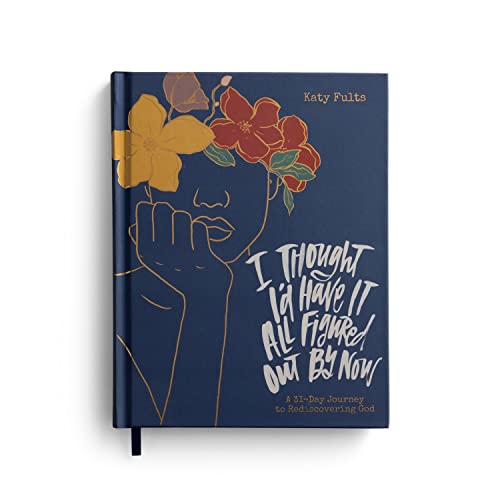 I Thought I'd Have It All Figured Out by Now by Katy Fults | Goodreads