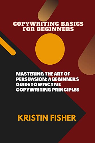 COPYWRITING BASICS FOR BEGINNERS: MASTERING THE ART OF PERSUASION: A ...