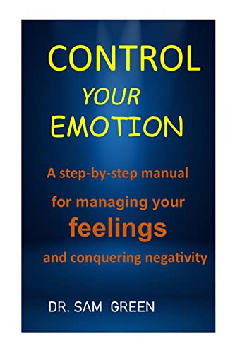 CONTROL YOUR EMOTION: A step-by-step manual for managing your feelings ...