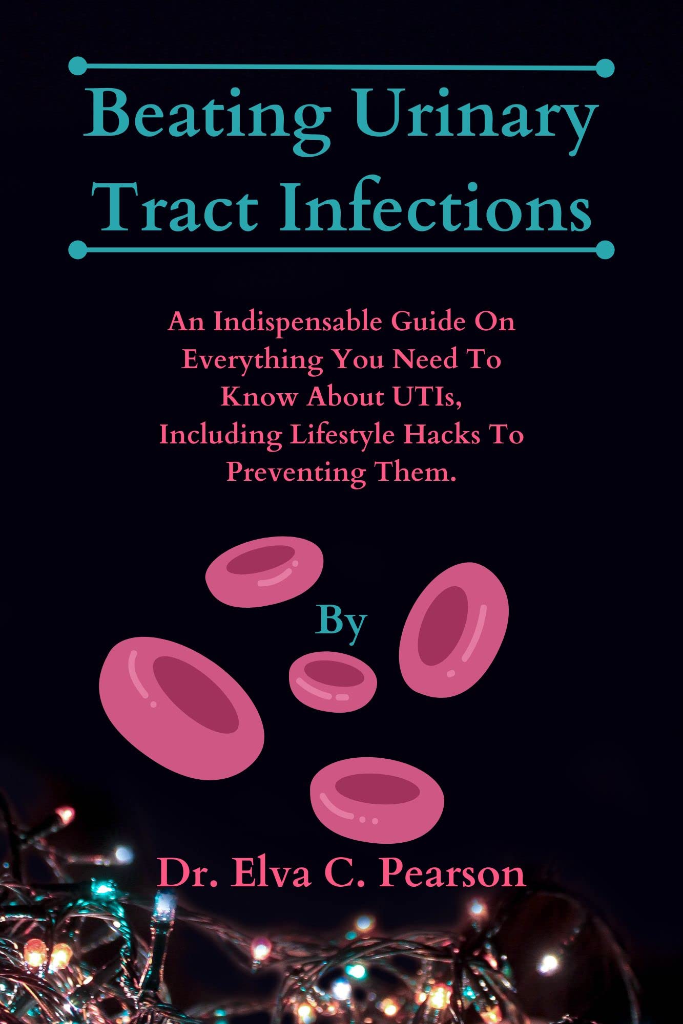 Beating Urinary Tract Infections: An Indispensable Guide On Everything ...