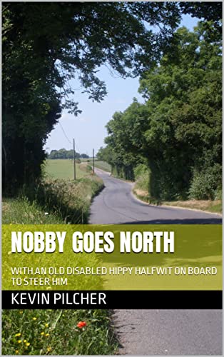 NOBBY GOES NORTH: WITH AN OLD DISABLED HIPPY HALFWIT ON BOARD TO STEER ...