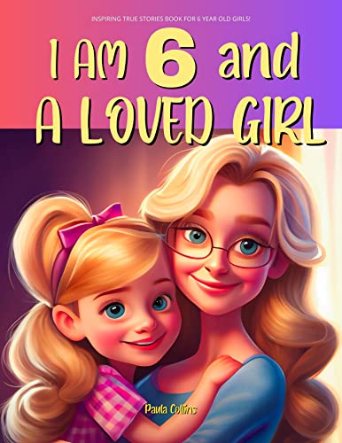 Inspiring True Stories for 6 Year Old Girls:: I am 6 and a Loved Girl ...