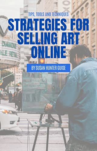 Strategies for Selling Art Online: Tips, Tools and Techniques by Susan ...