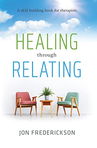 Healing Through Relating: A Skill-building Book for Therapists by Jon ...