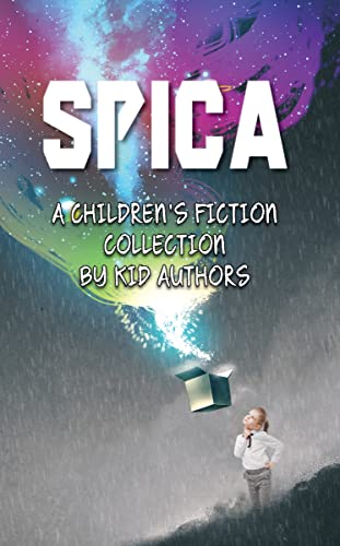 SPICA: A CHILDREN’S FICTION COLLECTION BY KID AUTHORS by Sundari ...