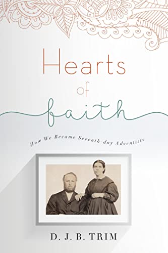 Hearts of Faith: How We Became Seventh-day Adventists by David Trim ...