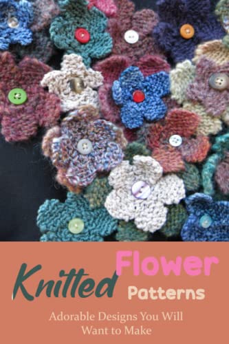 Knitted Flower Patterns: Adorable Designs You Will Want to Make: Guide ...