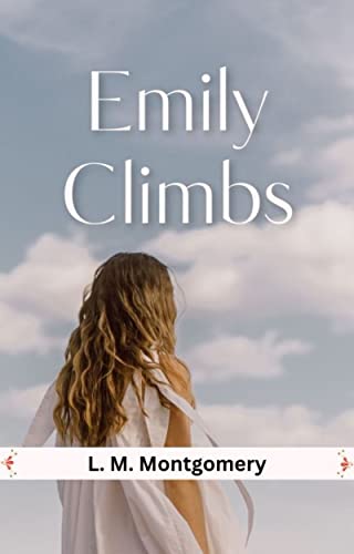 EMILY CLIMBS by L.M. Montgomery | Goodreads