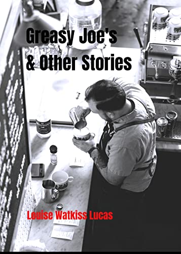 Greasy Joe's & Other Stories by Louise Watkiss Lucas | Goodreads