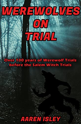 Werewolves On Trial: Over 100 Years of Werewolf Trials Before The Salem ...