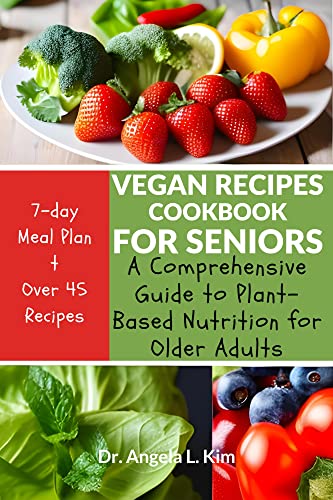 Vegan Recipes Cookbook for Seniors: A Comprehensive Guide to Plant-Based Nutrition for Older ...