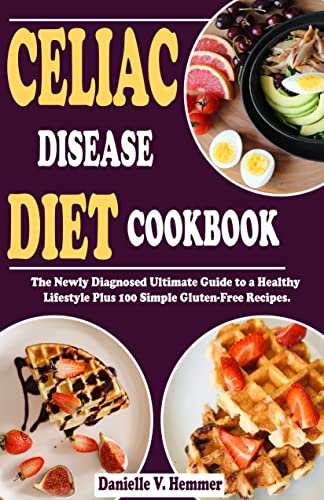 CELIAC DISEASE DIET COOKBOOK: The Newly Diagnosed Ultimate Guide to a ...