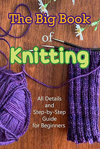 The Big Book of Knitting: All Details and Step-by-Step Guide for ...