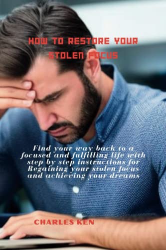 HOW TO RESTORE YOUR STOLEN FOCUS: Find Your Way Back to a Focused and ...