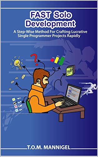 FAST Solo Development: A step-wise method for crafting lucrative single programmer projects ...