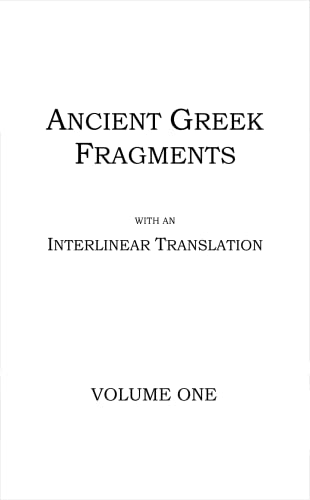 Ancient Greek Fragments - Volume One: with an Interlinear Translation ...