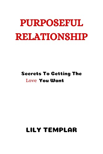 PURPOSEFUL RELATIONSHIP: Secrets To Getting The Love You Want by LILY TEMPLAR | Goodreads