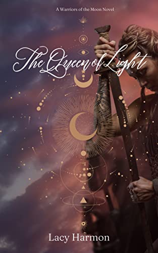 The Queen of Light: A Warriors of the Moon Novel by Lacy Harmon | Goodreads