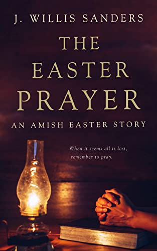 The Easter Prayer: An Amish Easter Story by J. Willis Sanders | Goodreads