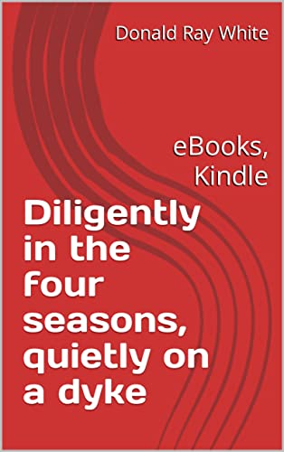Diligently in the four seasons, quietly on a dyke: eBooks, Kindle by ...