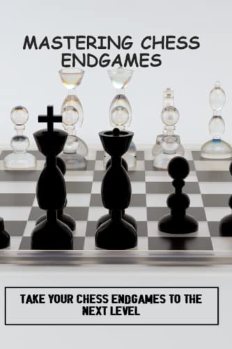 Mastering Chess Endgames: Take Your Chess Endgames To The Next Level by ...