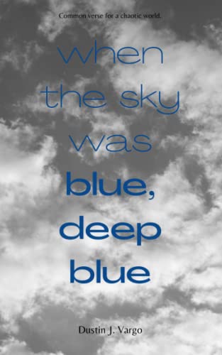 When The Sky Was Blue, Deep Blue by Dustin J. Vargo | Goodreads